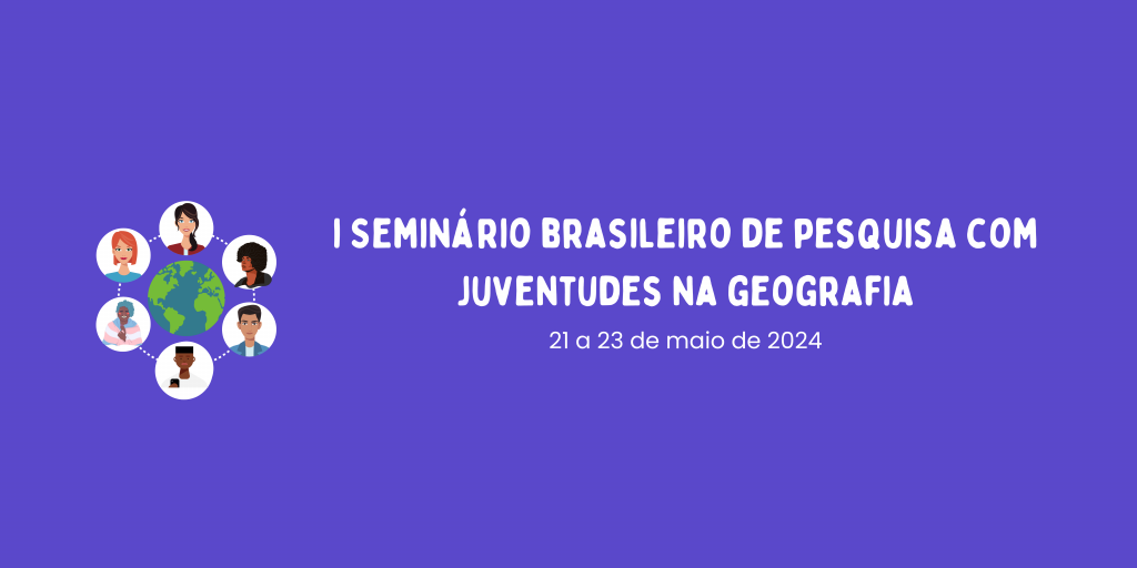 I Seminário Brasileiro de Pesquisa com Juventudes na Geografia - NuGea - Núcleo de Pesquisa ...